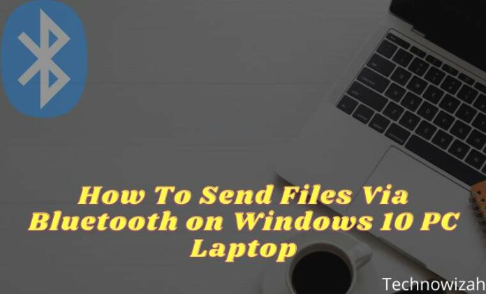 8 Ways To Send Files Via Bluetooth On Windows 10 PC 2024 - Technowizah 8 Ways To Send Files Via Bluetooth On Windows 10 PC 2024 - Technowizah