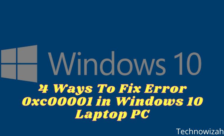 4 Ways To Fix Error 0xc00001 In Windows 10 PC 2023 Technowizah