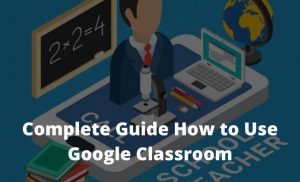 20 Quick Tips To Learn How To Use Google Classroom 2024 - Technowizah