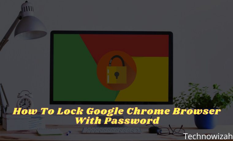 How To Lock Google Chrome Browser With Password 2023 Technowizah